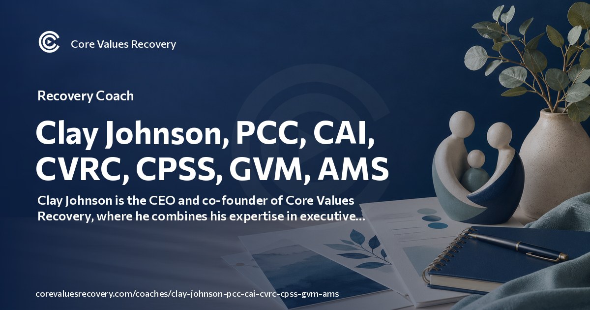 Clay Johnson, PCC, CAI, CVRC, CPSS, GVM, AMS — Core Values Recovery